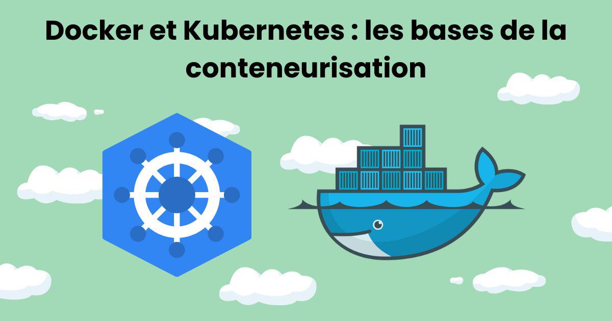 Docker et Kubernetes : les bases de la conteneurisation
